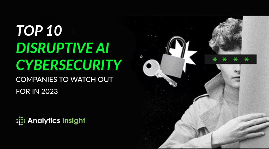 Top 10 Disruptive AI Cybersecurity Companies to Watch Out for in 2023 ...