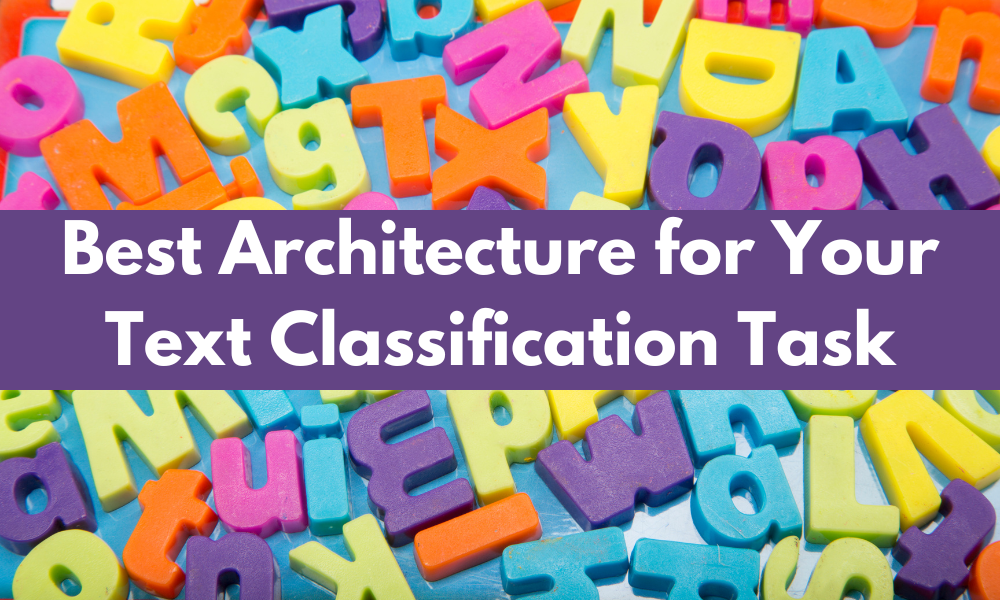 Best Architecture for Your Text Classification Task: Benchmarking Your ...